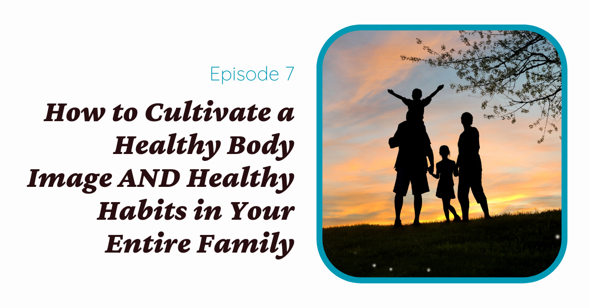 How to Cultivate Healthy Body Image AND Healthy Habits for the Whole ...