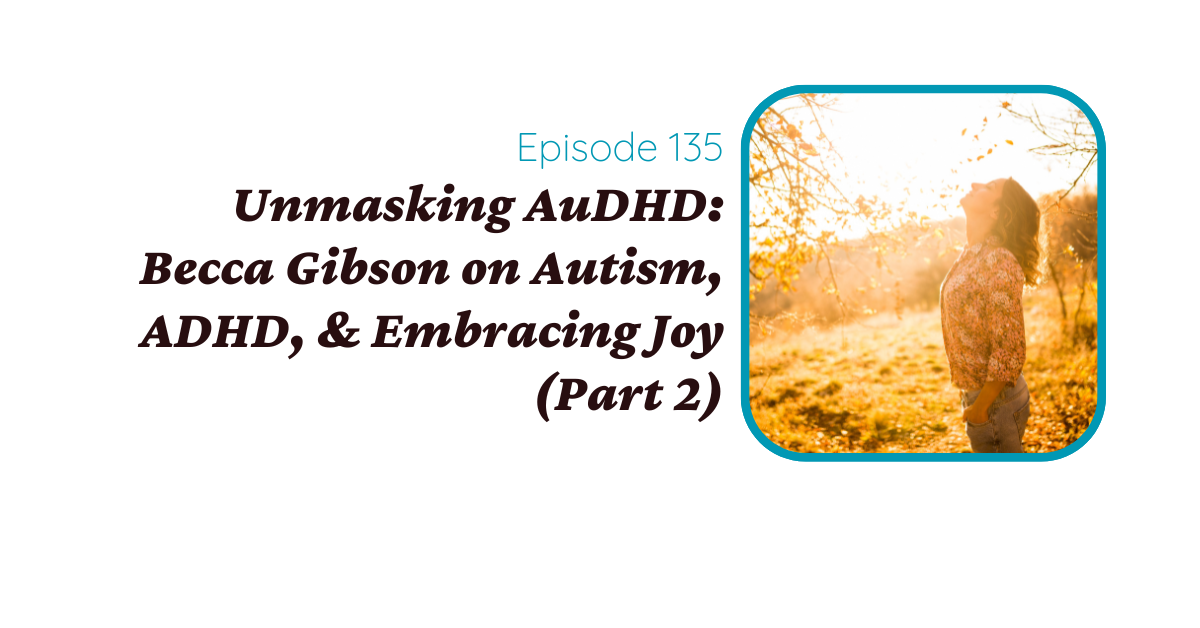 Unmasking AuDHD: Becca Gibson on Autism, ADHD, & Embracing Joy (Part 2 ...
